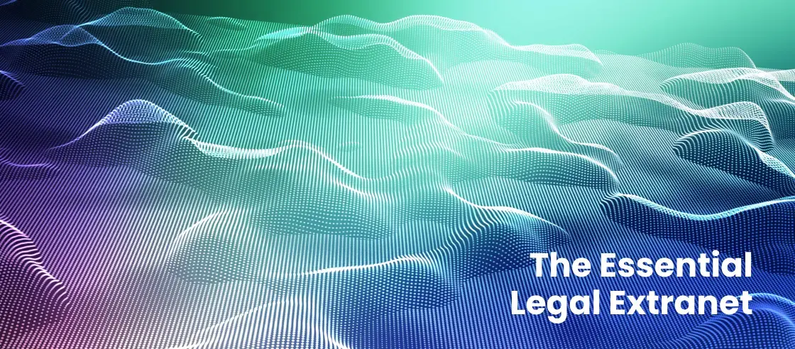 The Essential Legal Extranet: Redefining Client Service for the Modern Firm